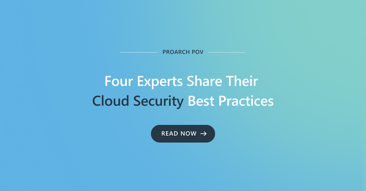 ProArch's 4 Experts Share Their Cloud Security Best Practices